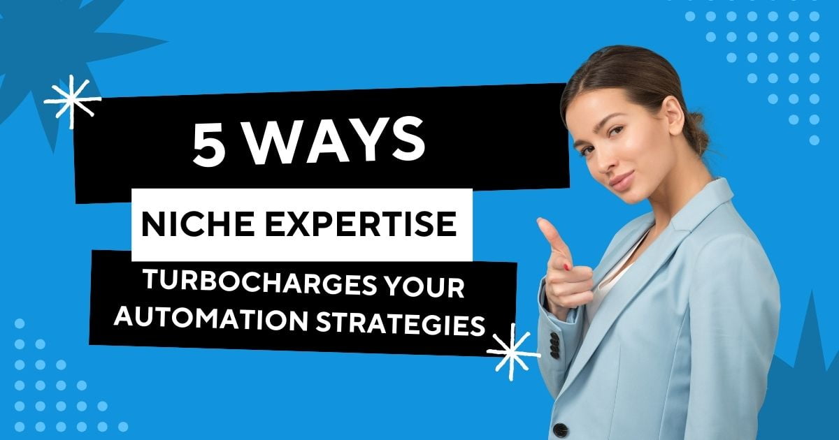 5 Ways Niche Expertise Turbocharges Your Automation Strategies – Don't ...